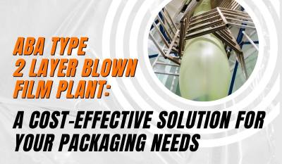 ABA Two Layer Blown Film Plant - A Cost-Effective Solution - Abhi Plastics